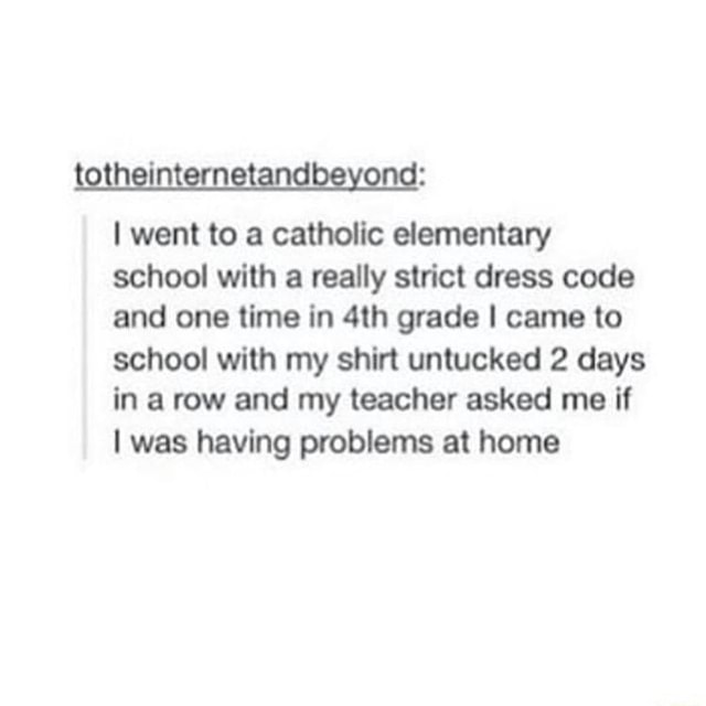 I went to a catholic elementary school with a really strict dress code ...