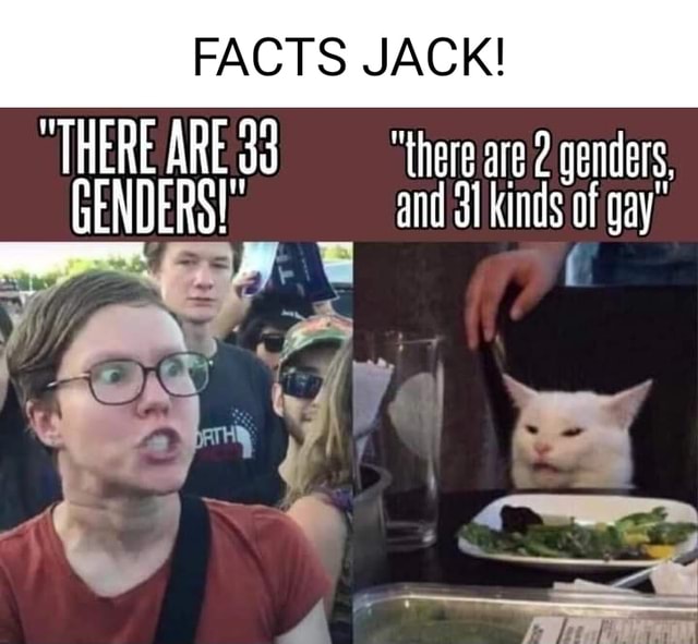 FACTS JACK! "THERE ARE "there are 2 genders GENDERS!" and 31 kinds of ...