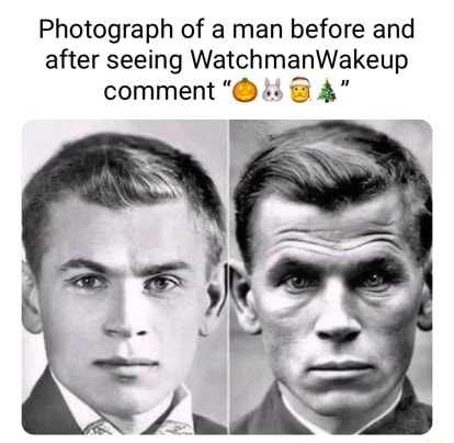 Photograph of a man before and after seeing WatchmanWakeup comment - iFunny