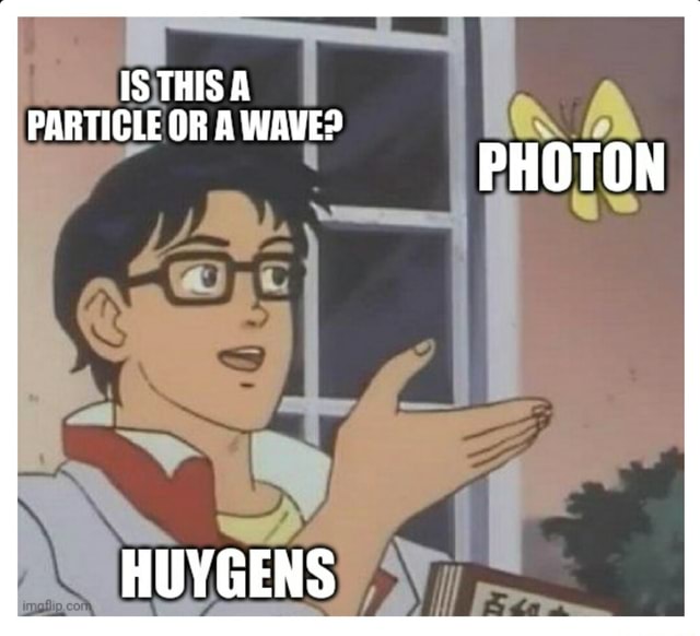 IS THIS A PARTICLE OR A WAVE? PHOTON HUYGENS - iFunny