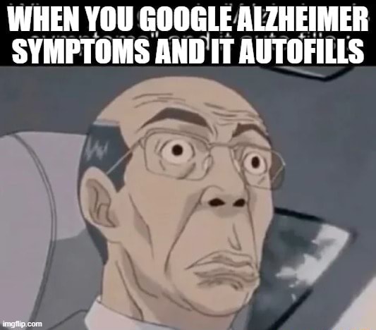 WHEN YOU GOOGLE ALZHEIMER SYMPTOMS AND IT AUTOFILLS - iFunny