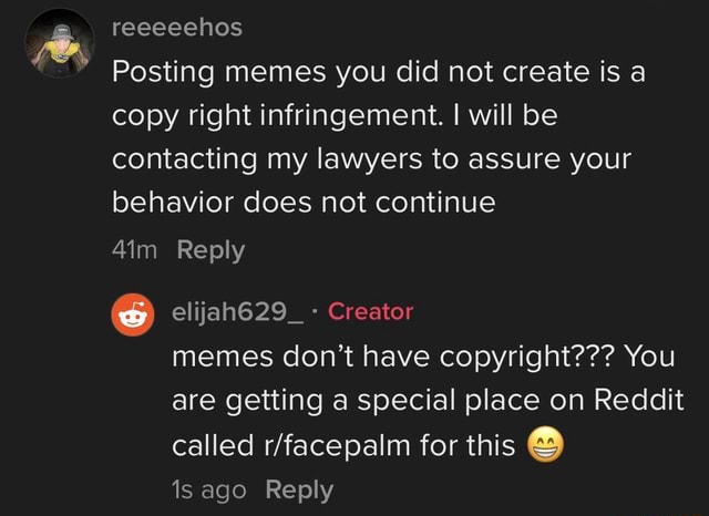 Reeeeehos Posting memes you did not create is a copy right infringement ...