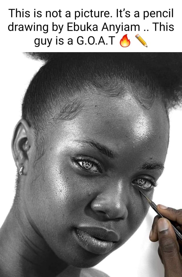 This is not a picture. It's a pencil drawing by Ebuka Anyiam This guy ...
