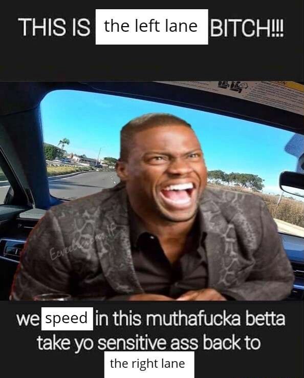 THIS SI the left lane BITCH! in this muthafucka betia take yo sensitive ...