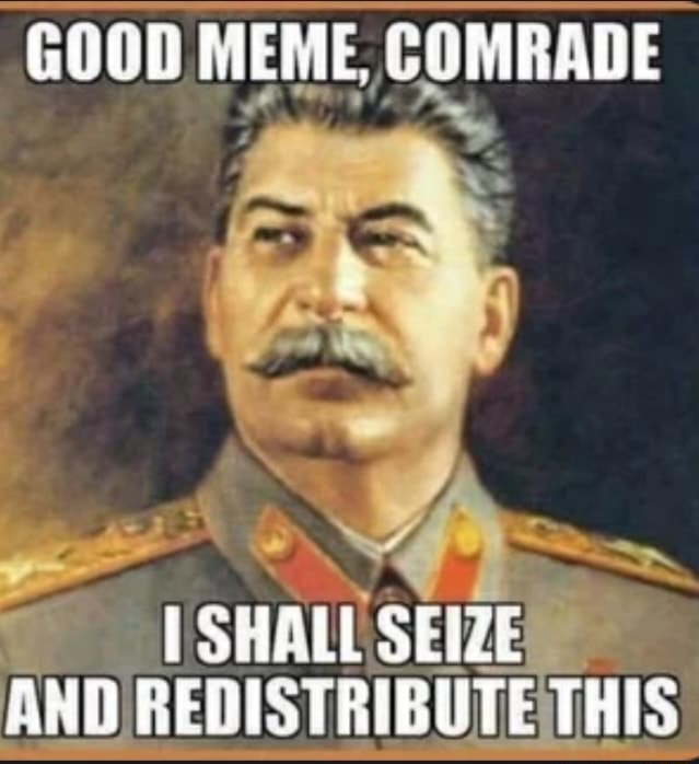 GOOD MEME, COMRADE I SHALL SEIZE AND TRIBUTE THIS - iFunny