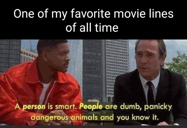 One of my favorite movie lines of all time \ \ A person is smart ...