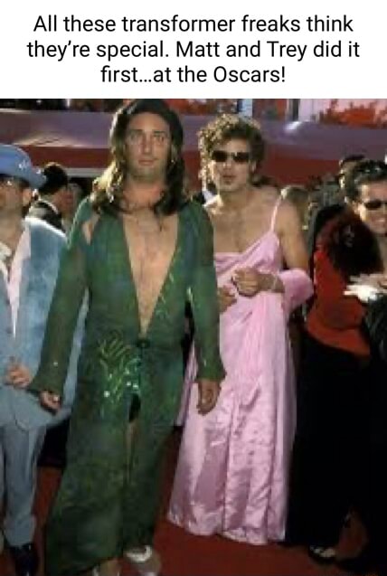 All these transformer freaks think they're special. Matt and Trey did ...