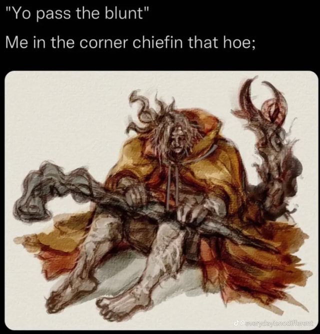 "Yo pass the blunt" Me in the corner chiefin that hoe; - iFunny