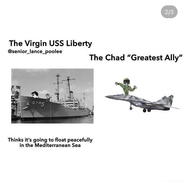 The Virgin USS Liberty @senior_lance_poolee The Chad "Greatest Ally ...