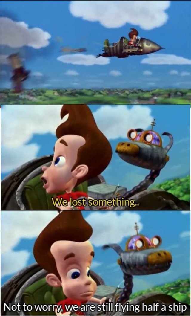 Not to worry, we-are still flying half a ship - iFunny