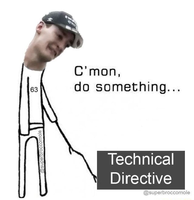 C'mon, do something... Technical Directive @sup nol - iFunny