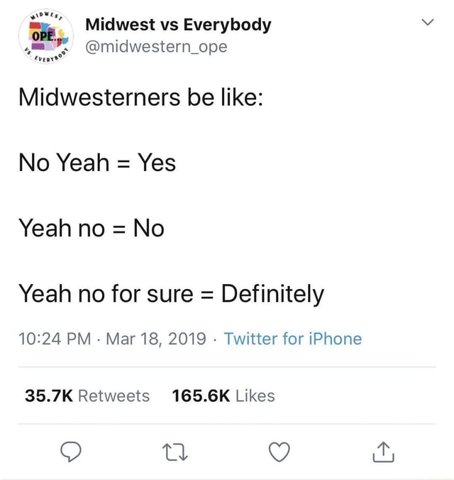\OW ES, Midwesterners be like: No Yeah = Yes Yeah no = No Yeah no for ...