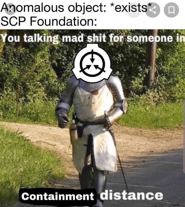 Anomalous object: "exists* SCP Foundation: You talking. mad shit for ...