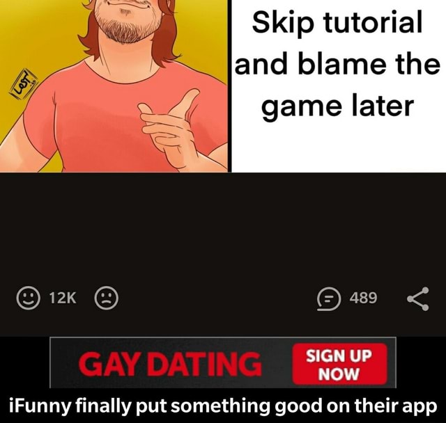 Skip tutorial and blame the game later SIGN UP NOW iFunny finally put ...