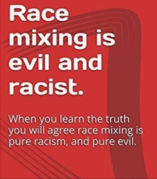 Race mixing is evil and racist. When you learn the truth you will agree ...