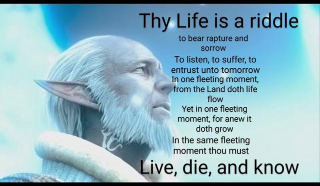 Thy Life is a riddle to bear rapture and SOrrow To listen, to suffer ...