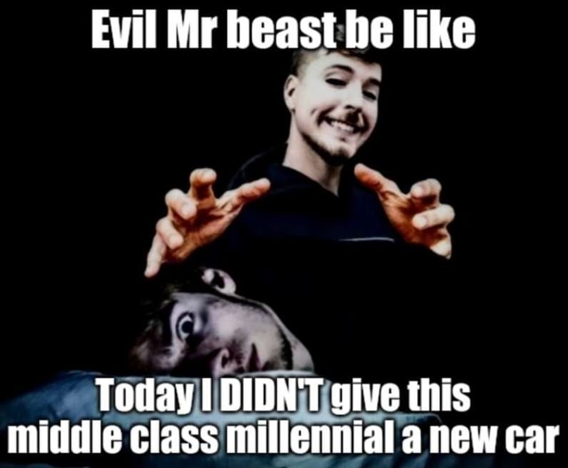 Evil Mr beast be like Today! DIDN'T give this middle class millennial ...