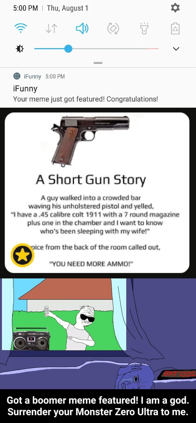 Your meme just got featured! Congratulations! A Short Gun Story A guy ...