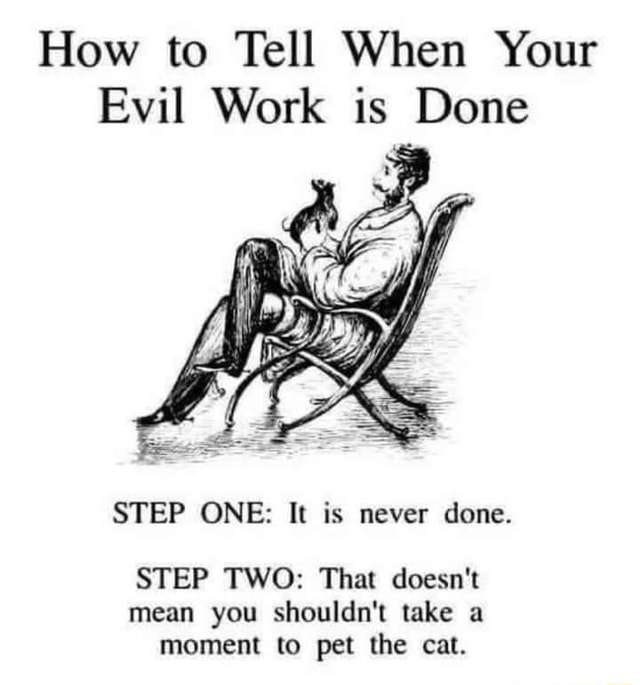How to Tell When Your Evil Work is Done STEP ONE: It is never done ...
