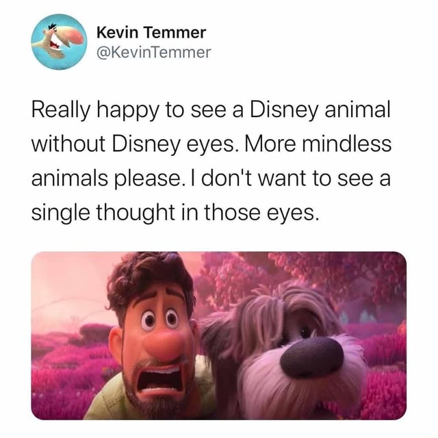 Kevin Temmer Really happy to see a Disney animal without Disney eyes ...
