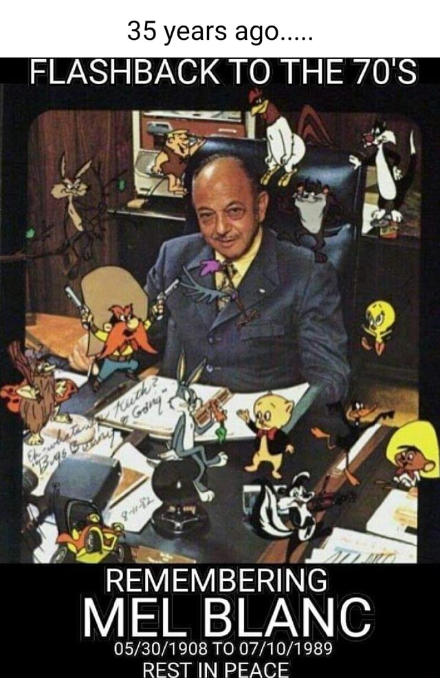 35 years ago..... FLASHBACK TO THE 70'S I REMEMBERING MEL BLANC TO REST IN PEACE - iFunny