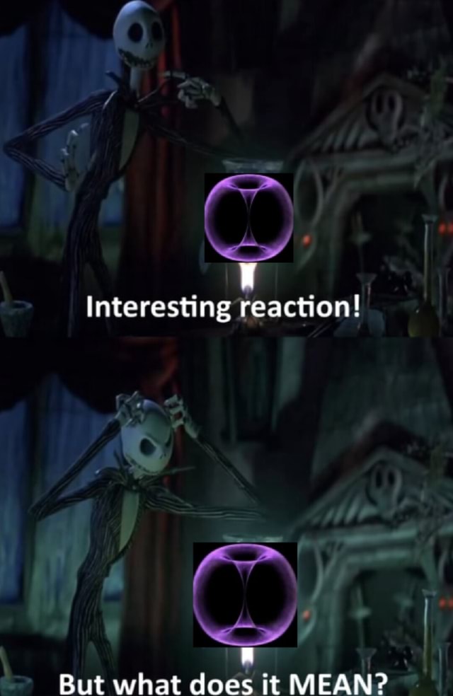 Dd Interesting reaction! But what does it MEAN? - iFunny