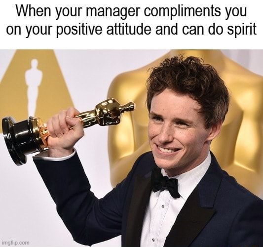 When your manager compliments you on your positive attitude and can do ...