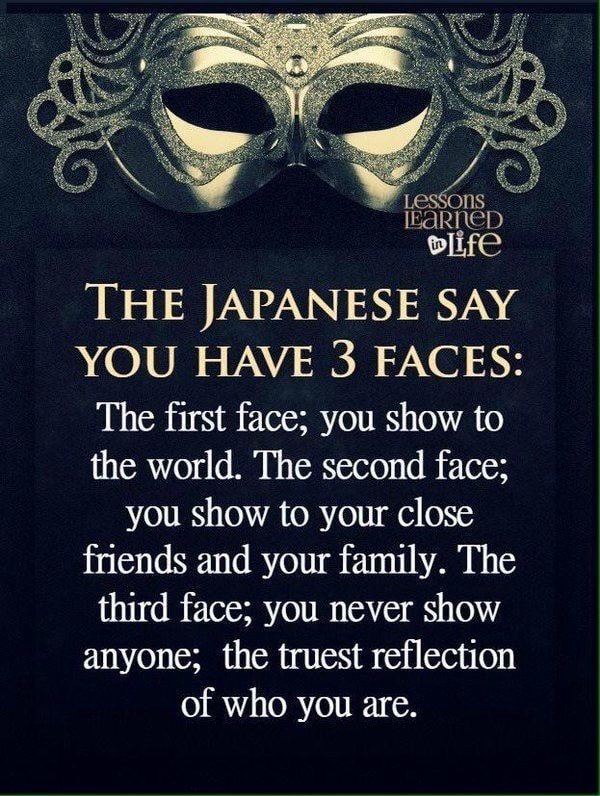 THE JAPANESE SAY YOU HAVE 3 FACES: The first face; you show to the ...