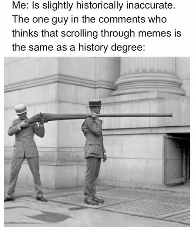 Me: Is slightly historically inaccurate. The one guy in the comments ...