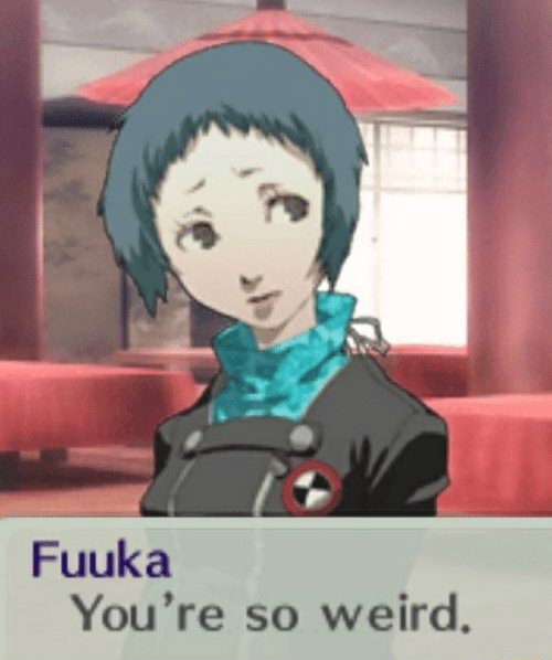Fuuka You're so weird. - )