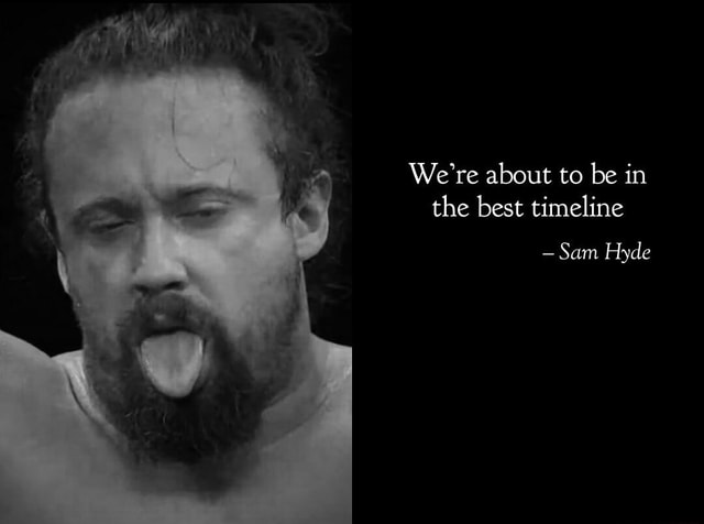 We're about to be in the best timeline Sam Hyde - iFunny