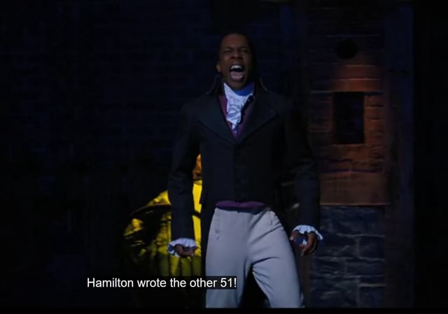 Hamilton wrote the other 51! - iFunny