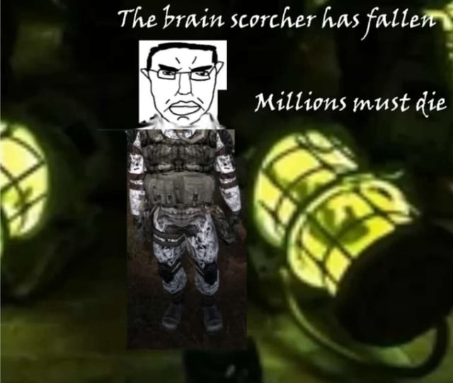 Millions must die oF Lee The brain scorcher has fatler - iFunny