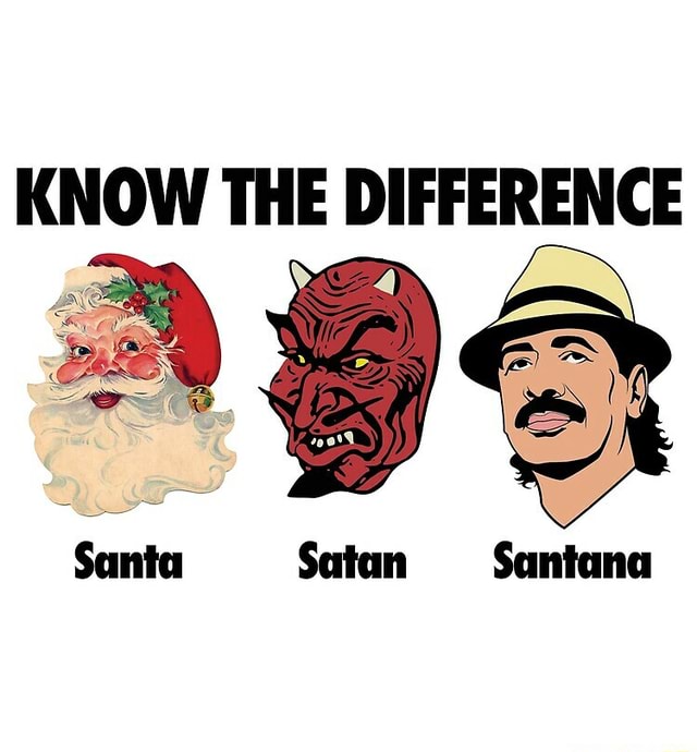 KNOW THE DIFFERENCE Santa Satan Santana - iFunny