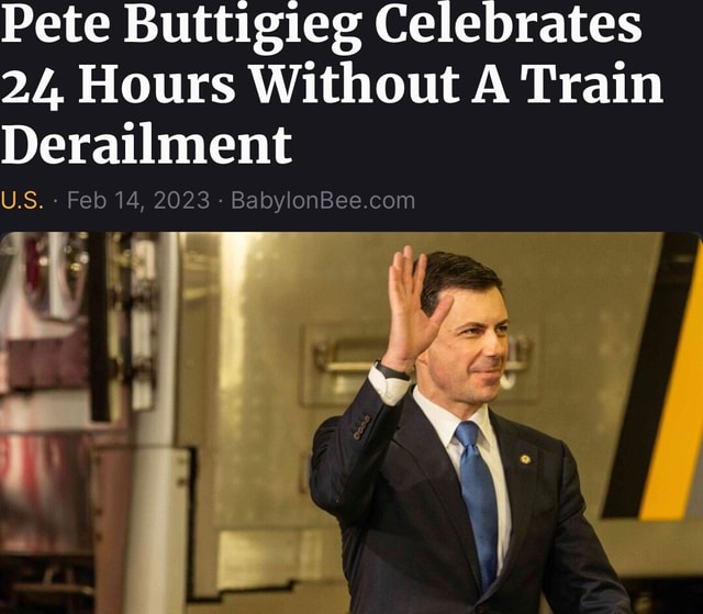 Pete Buttigieg Celebrates 24, Hours Without A Train Derailment abylo U ...