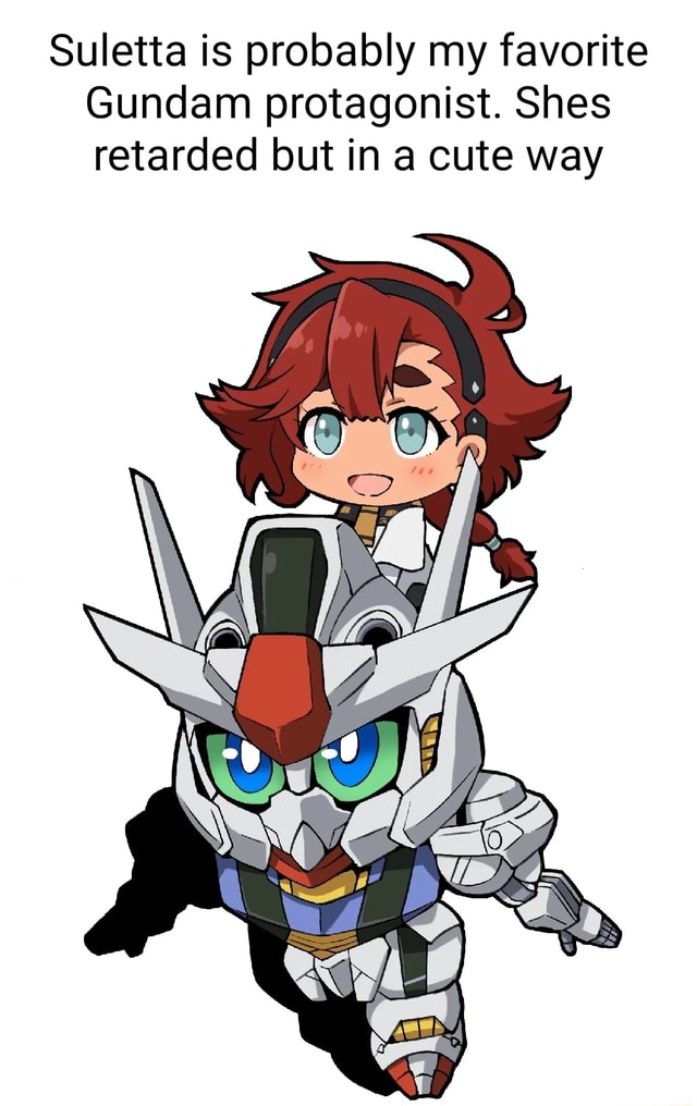 Suletta is probably my favorite Gundam protagonist. Shes retarded but ...