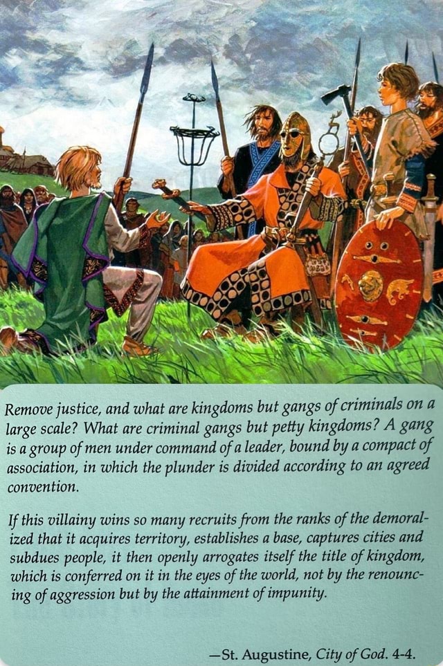 Remove justice, and what are kingdoms but gangs of criminals on a large ...