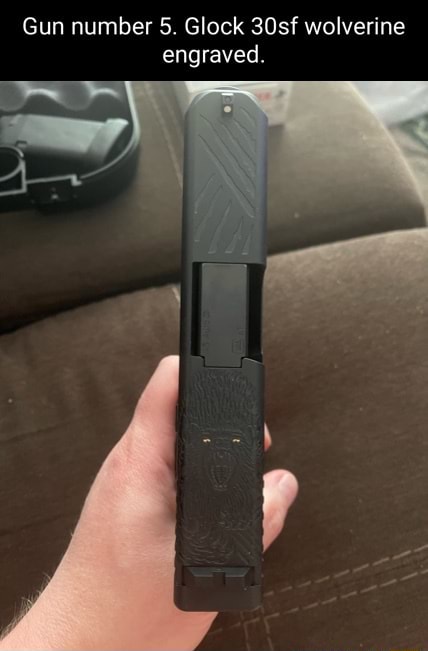 Gun number 5. Glock 30sf wolverine engraved - iFunny
