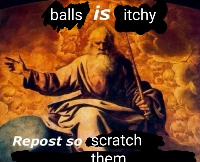 Balls #S itchy Repost so scratch tham - )