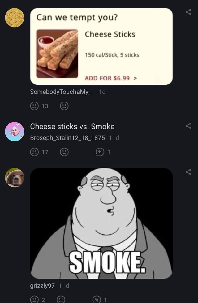 Can we tempt you? Cheese Sticks 150 5 sticks ADD FOR $6.99 ...