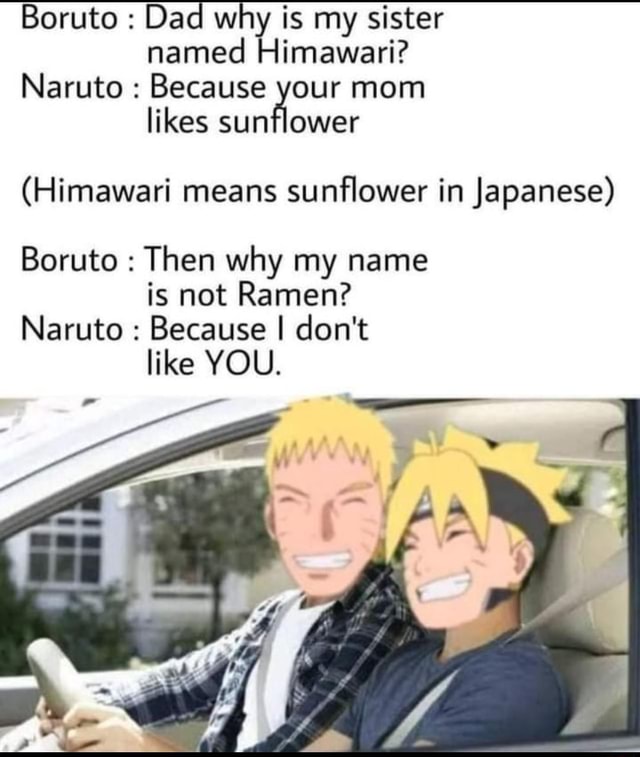 Boruto : Dad why is my sister named Himawari? Naruto : Because your mom ...