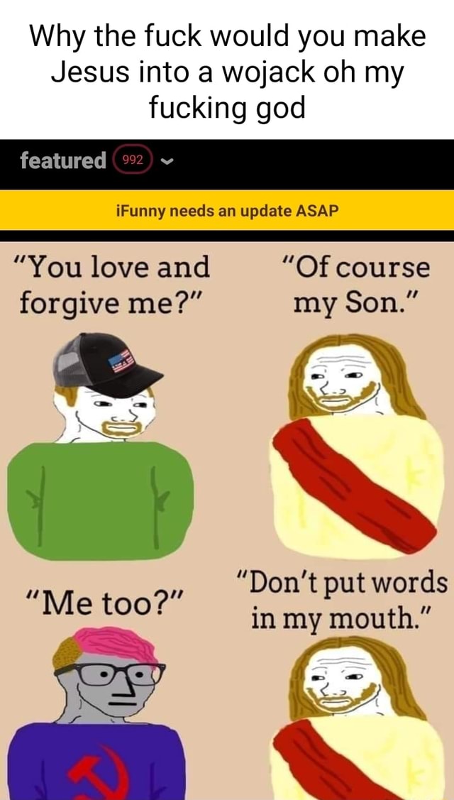Why the fuck would you make Jesus into a wojack oh my fucking god ...