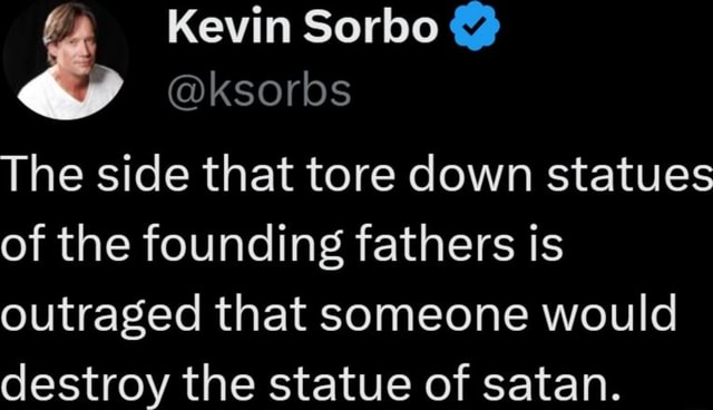Kevin Sorbo @ksorbs The side that tore down statues of the founding ...