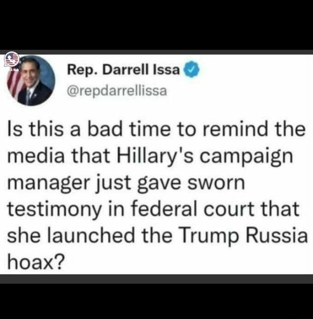 Rep. Darrell Issa Is this a bad time to remind the media that Hillary's ...