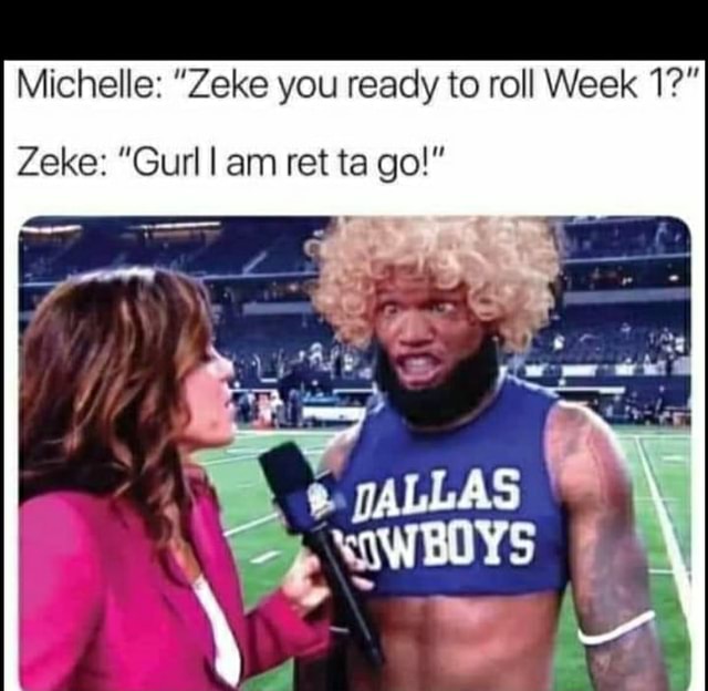 Michelle: "Zeke you ready to roll Week 1?" Zeke: "Curl am ret ta go ...