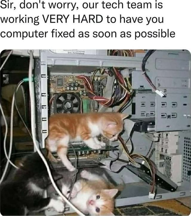Ir, don worry, our tech team Is working VERY HARD to have you computer ...