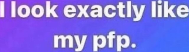 Look exactly like my pfp. - iFunny