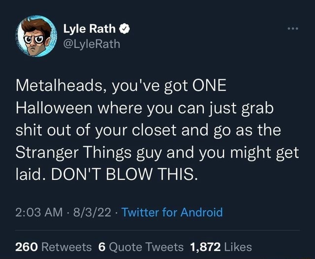 ) Lyle Rath @ @LyleRath is Metalheads, you've got ONE Halloween where ...