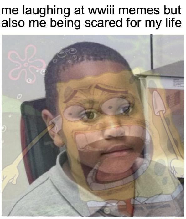 Me laughing at wwiii memes but also me being scared for my life - iFunny