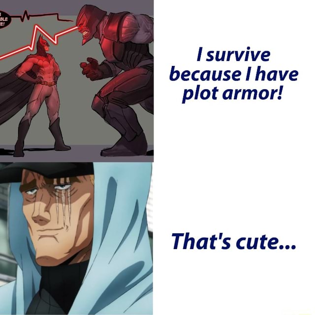 Survive because have plot armor! That's cute... - iFunny